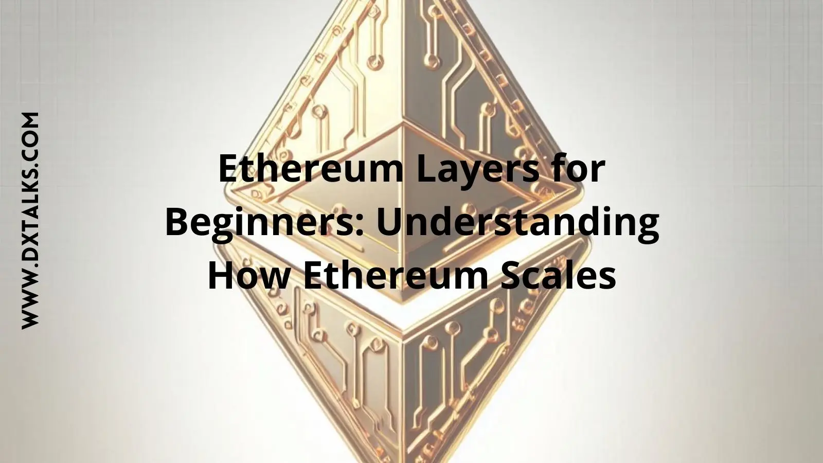 Ethereum Layers Explained Simply: A Beginner's Guide | DxTalks