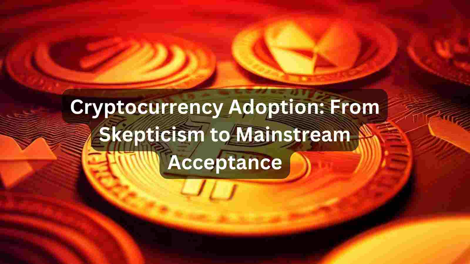 Cryptocurrency Adoption: Exploring the Evolution of Digital Currencies