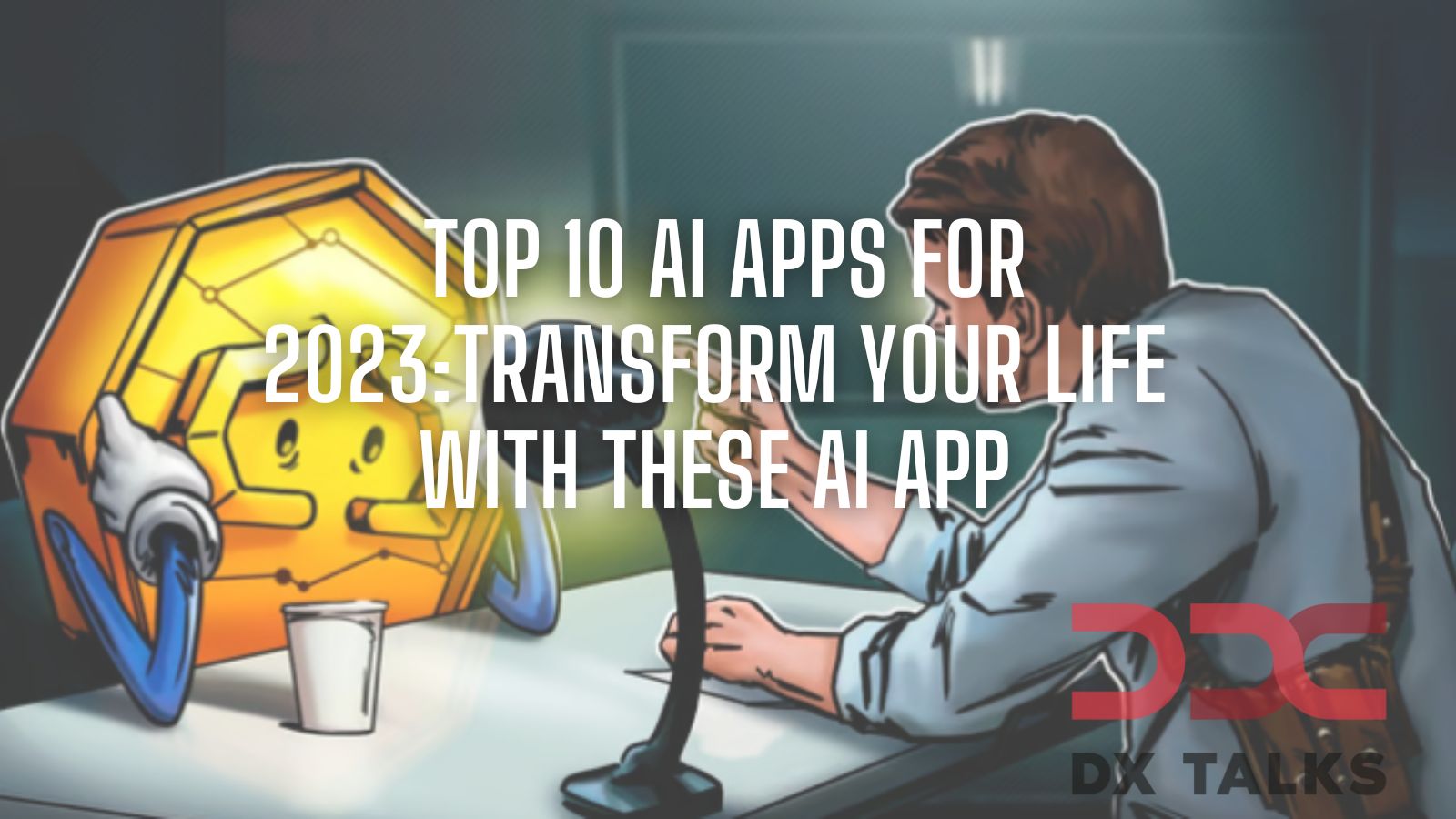 Top 10 AI Apps for 2023: How AI is Changing the Way We Live and Work