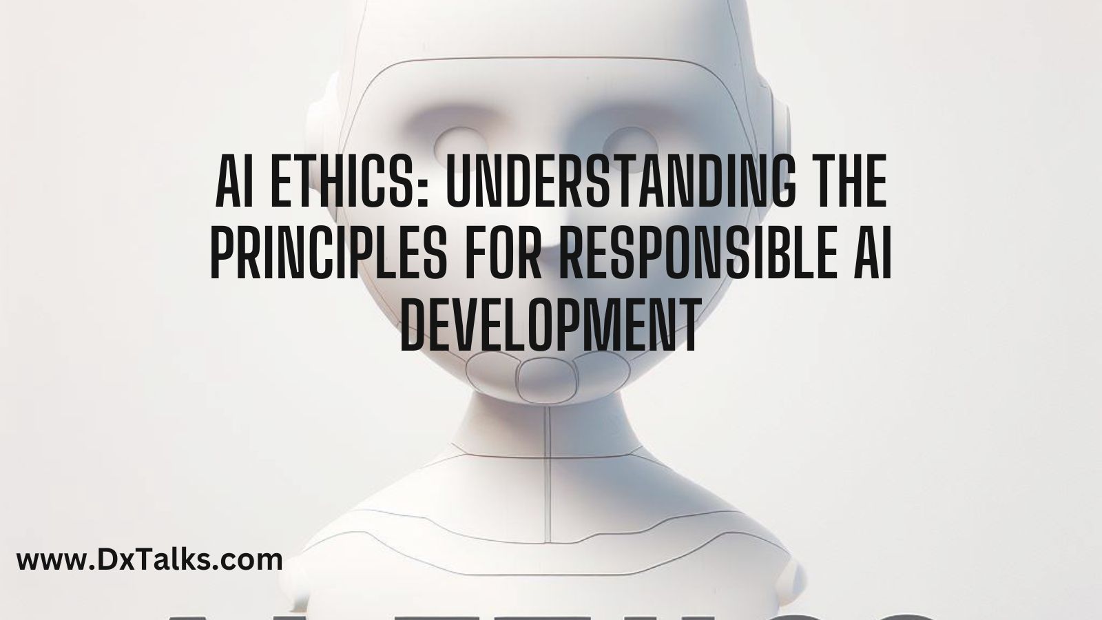 AI Ethics: Understanding the Principles for Responsible AI Development