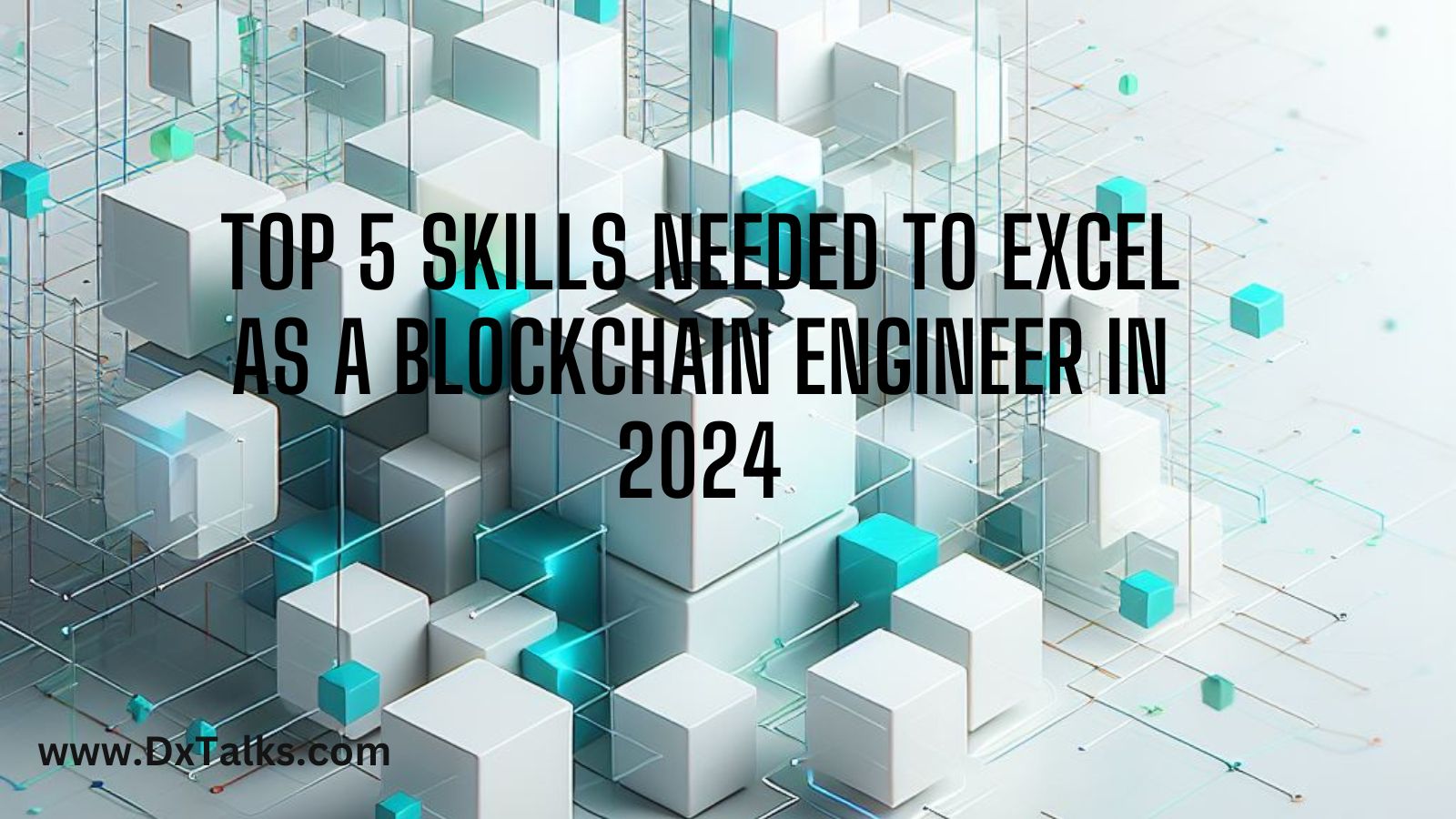 Top 5 Skills Needed to Excel as a Blockchain Engineer in 2024